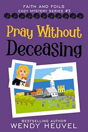 Pray Without Deceasing: Faith and Foils Cozy Mystery Series Book #5 ...
