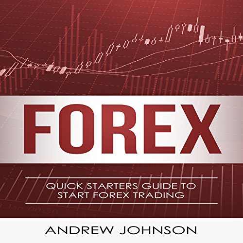 Forex: Quick Starters Guide to Forex Trading: Quick Starters Guide to ...