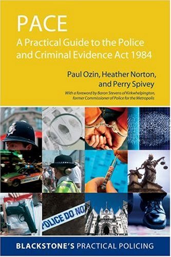 PACE: A Practical Guide to the Police and Criminal Evidence Act 1984 ...