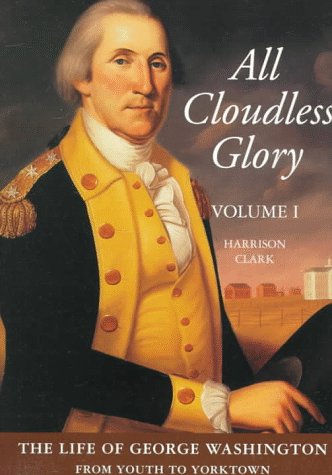 All Cloudless Glory (Life of George Washington, Vol 1): Clark, Harrison ...