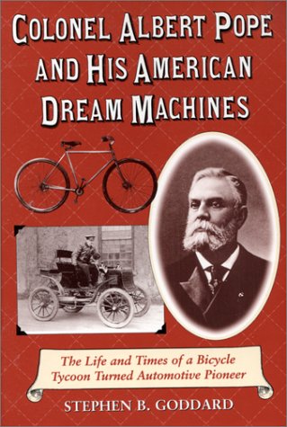 Colonel Albert Pope and His American Dream Machines: The Life and Times ...