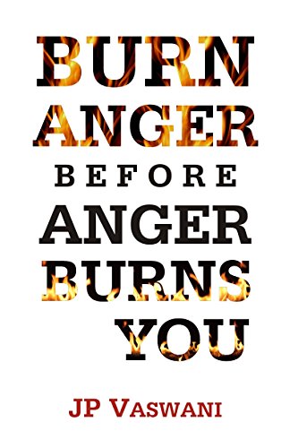 Burn Anger Before Anger Burns You - Kindle edition by J.P. Vaswani ...