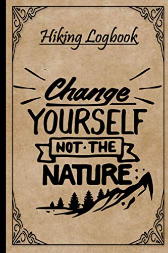 Quotes Hiking Logbook: Change Yourself, Not The Nature - Hiking Journal ...