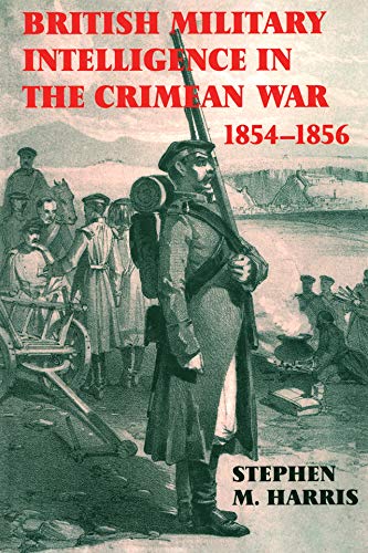 British Military Intelligence in the Crimean War, 1854-1856 (Studies in ...