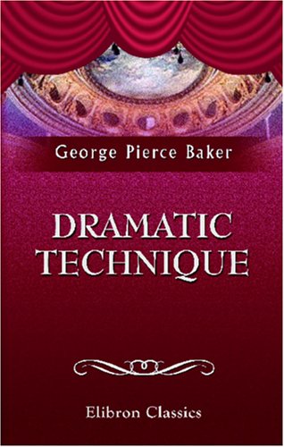 Amazon.com: Dramatic Technique: 9780543914149: Baker, George Pierce: Books