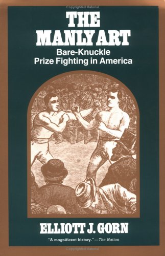 The Manly Art: Bare-Knuckle Prize Fighting in America: Gorn, Elliott J ...