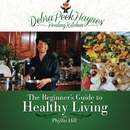 Debra Peek-Haynes' Healing Kitchen: The Beginners Guide to Healthy ...