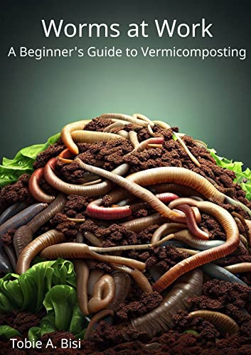 Worms at Work: A Beginner's Guide to Vermicomposting eBook : Bisi ...