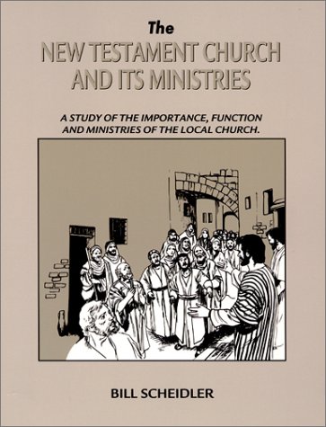 The New Testament Church & Its Ministries: Bill Scheidler ...