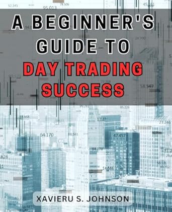 A Beginner's Guide to Day Trading Success: Master the Art of Day ...