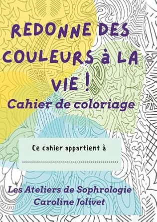 Redonne des couleurs à la vie !: Cahier de coloriage (French Edition ...