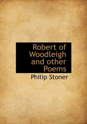 Robert of Woodleigh and Other Poems: Stoner, Philip: 9781117618944 ...