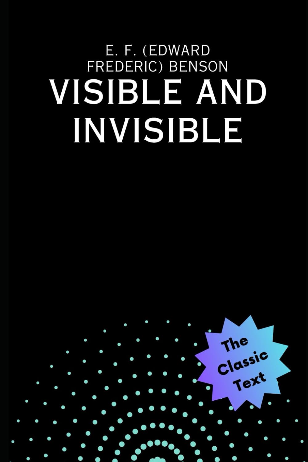 Visible and Invisible: Benson, E. F. (Edward Frederic): 9798850729653 ...