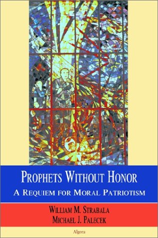 Prophets without Honor - A Requiem for Moral Patriotism: ., Strabala ...