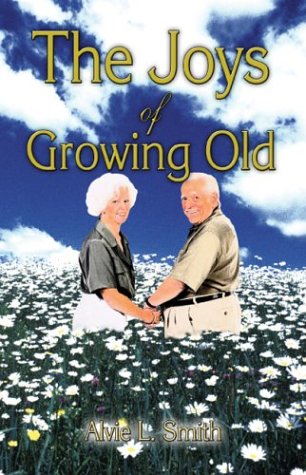The Joys Of Growing Old: Smith, Alvie L.: 9781413713480: Amazon.com: Books