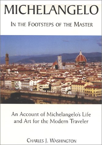 Michelangelo : In the Footsteps of the Master; An Account of ...