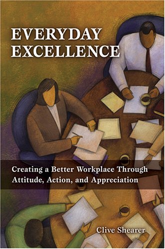 Everyday Excellence: Creating a Better Workplace Through Attitude ...