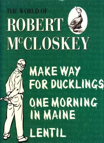 The World of Robert McCloskey;Make way for ducklings,Lentil,One morning in Maine: McCloskey ...