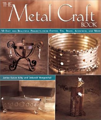 The Metal Craft Book: 50 Easy and Beautiful Projects from Copper, Tin ...