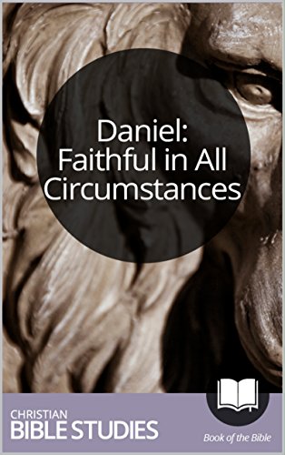 Daniel: Faithful in All Circumstances: 6 Session Bible Study: Walk ...