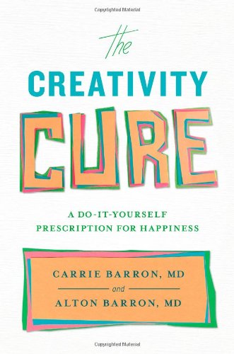 The Creativity Cure: A Do-It-Yourself Prescription for Happiness ...
