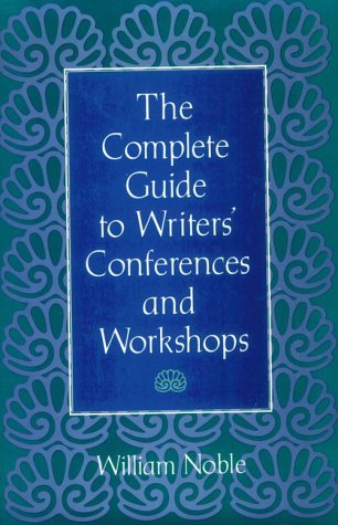 The Complete Guide to Writers' Conferences and Workshops: Noble ...