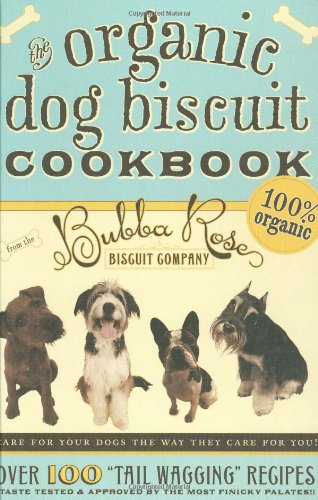 The Organic Dog Biscuit Cookbook: Over 100 "Tail Wagging" Recipes ...