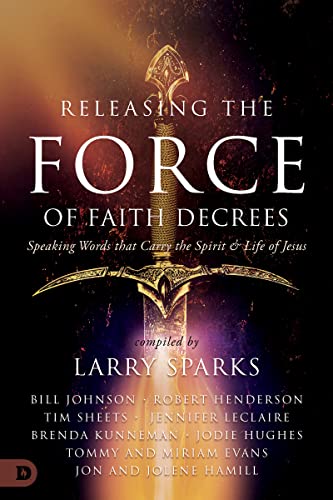 Releasing the Force of Faith Decrees: Speaking Words that Carry the ...