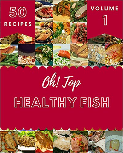 Oh! Top 50 Healthy Fish Recipes Volume 1: Best Healthy Fish Cookbook ...