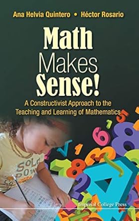 Math Makes Sense!: A Constructivist Approach to the Teaching and Lear ...