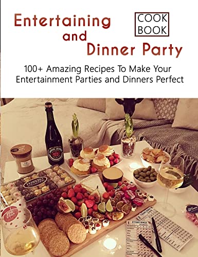 Entertaining and Dinner Party cookbook: 100+ Amazing Recipes To Make ...