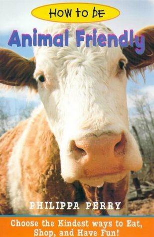How to Be Animal Friendly: Choose the Kindest Ways to Eat, Shop, and ...