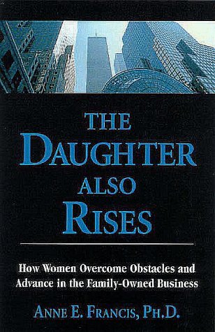 The Daughter Also Rises: How Women Overcome Obstacles and Advance in ...