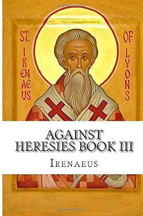 Against Heresies Book III: Irenaeus: 9781631740626: Amazon.com: Books