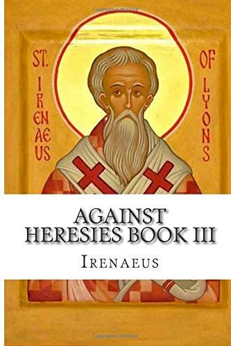 Against Heresies Book III: Irenaeus: 9781631740626: Amazon.com: Books