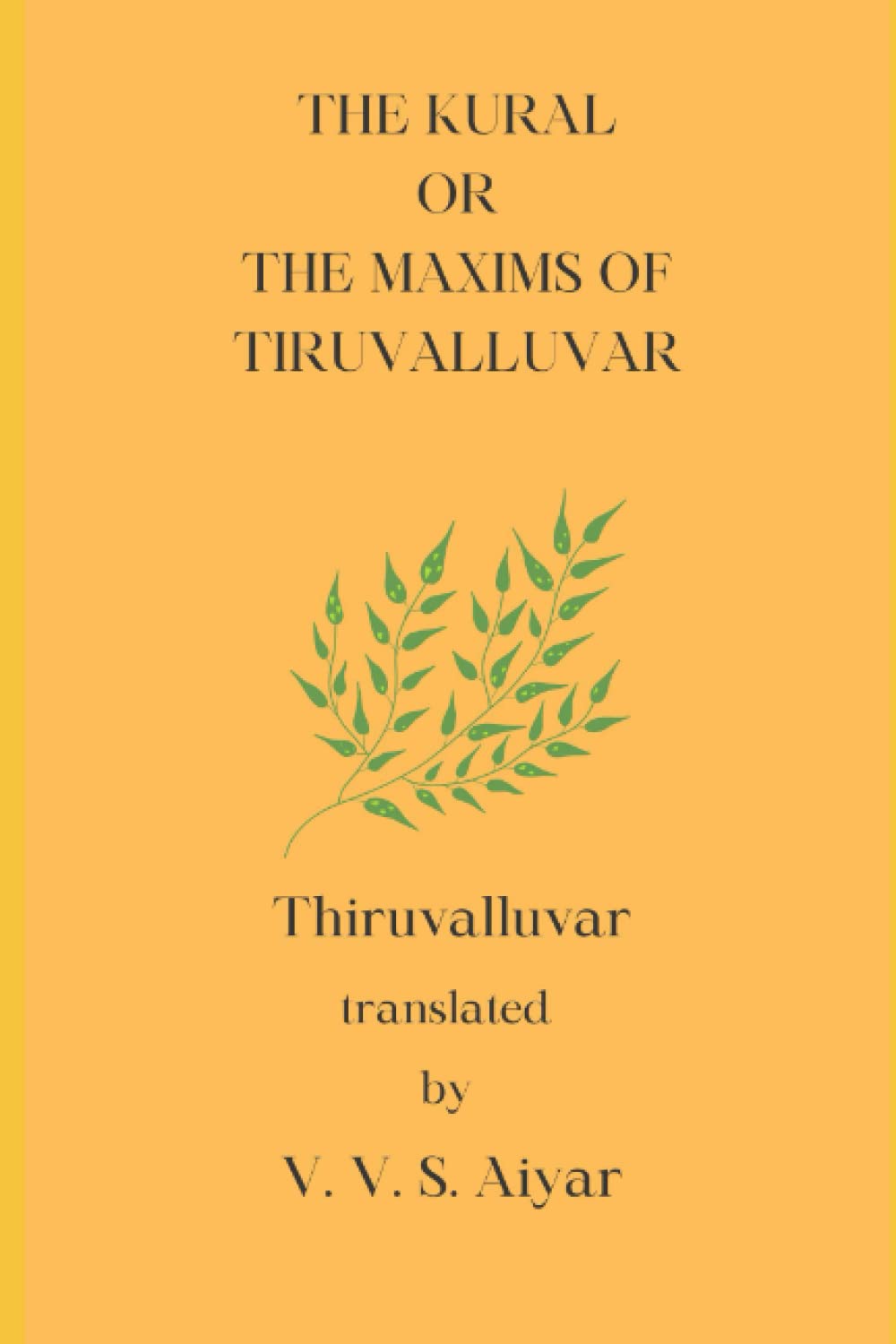 The Kural or The Maxims of Tiruvalluvar: ., Thiruvalluvar ...
