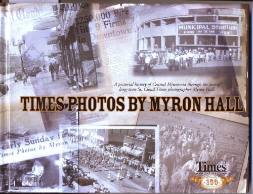 TIMES-PHOTOS BY MYRON HALL: A pictorial history of Central Minnesota ...