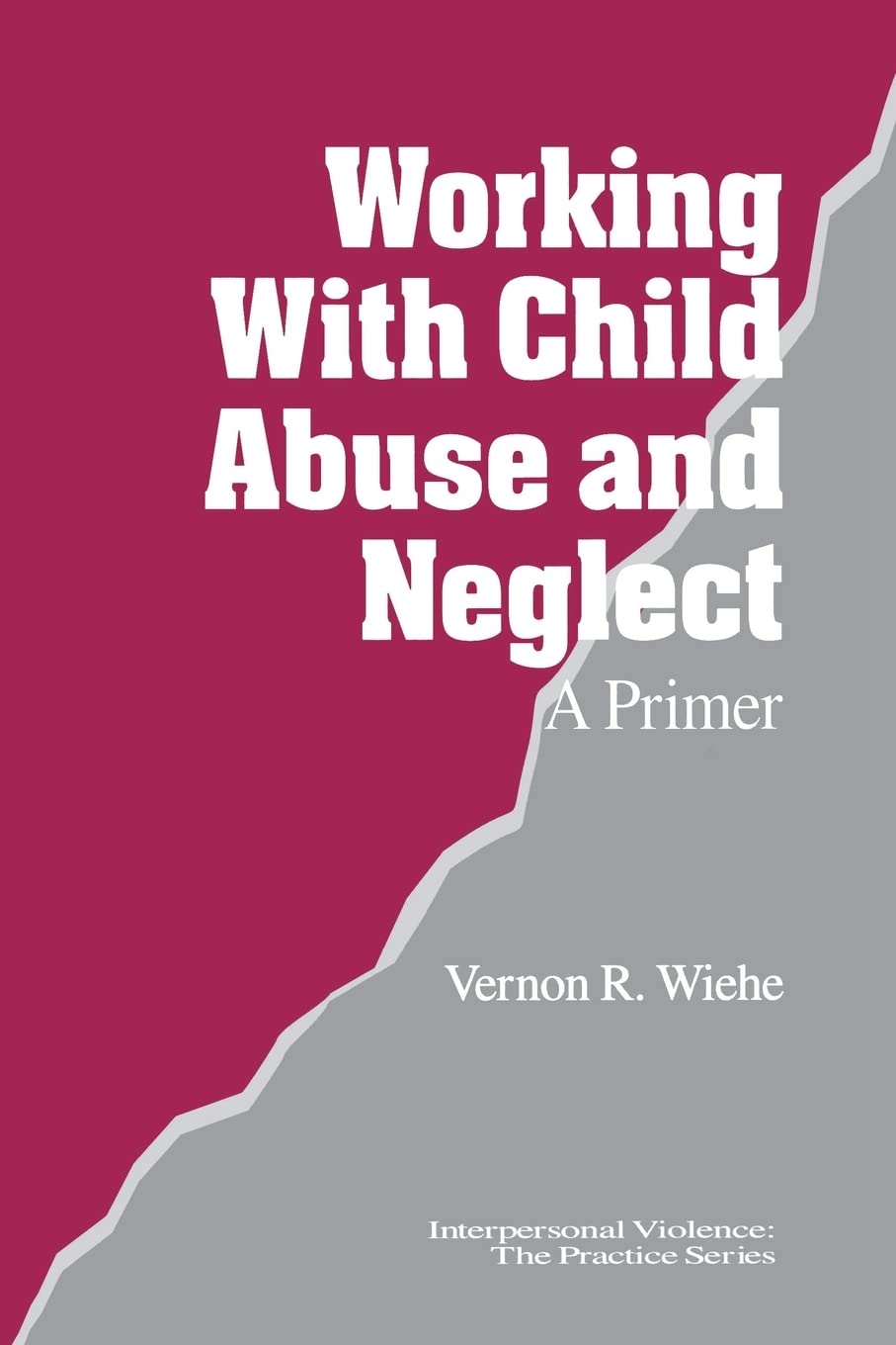 Working with Child Abuse and Neglect: A Primer (Interpersonal Violence ...