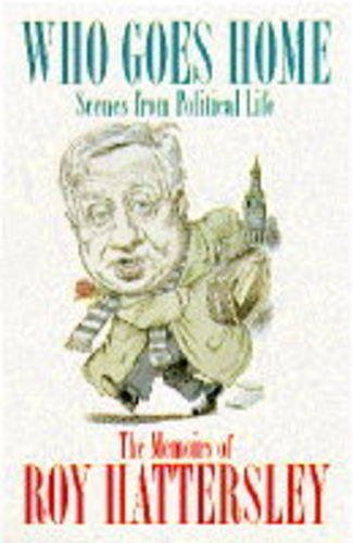 Who goes home?: Scenes from a political life: Hattersley, Roy ...