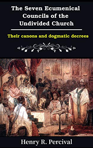The Seven Ecumenical Councils of the Undivided Church: their Canons and ...