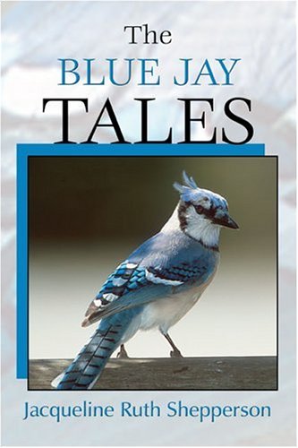 The Blue Jay Tales: Shepperson, Jacqueline Ruth, Ph.D.: 9781413738841 ...