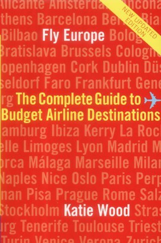 Fly Europe: The Complete Guide to Budget Airline Destinations: Wood ...