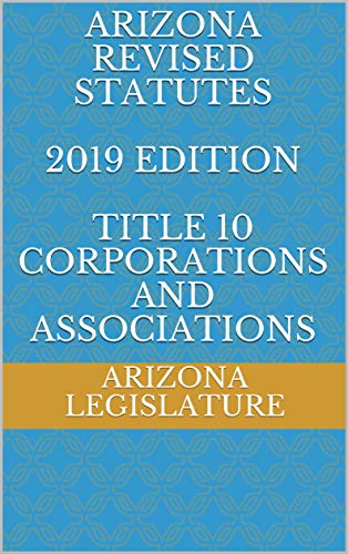 ARIZONA REVISED STATUTES 2019 EDITION TITLE 10 CORPORATIONS AND ...