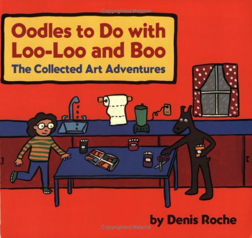 Oodles to Do with Loo-Loo and Boo: The Collected Art Adventures: Roche ...