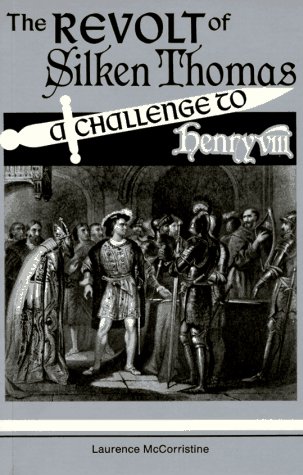 The Revolt of Silken Thomas: A Challenge to Henry VIII (Topics in ...