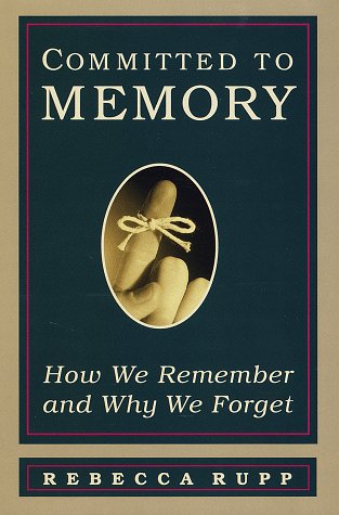 Committed to Memory: How We Remember and Why We Forget: Rupp, Rebecca ...