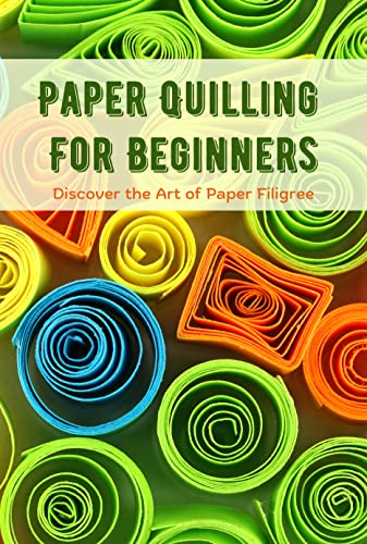 Paper Quilling For Beginners: Discover the Art of Paper Filigree ...