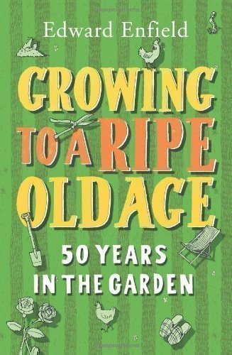 Growing to a Ripe Old Age: 50 Years in the Garden by Edward Enfield 1st ...