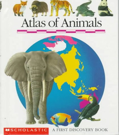 Atlas of Animals: A First Discovery Book: Scholastic Inc ...
