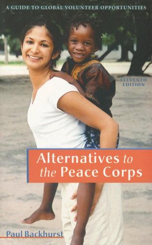 Alternatives to the Peace Corps: A Guide of Global Volunteer ...